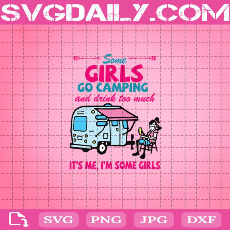 Some Girls Go Camping And Drink Too Much It's Me I'm Some Girls Svg ... Some Girls Go Camping And Drink Too Much It's Me I'm Some Girls Svg ...
