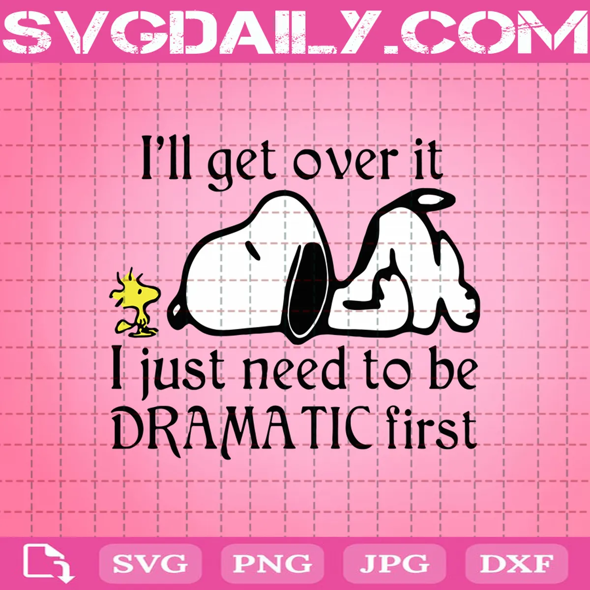 I'Ll Get Over It I Just Need To Be Dramatic First Svg - Daily Free ...